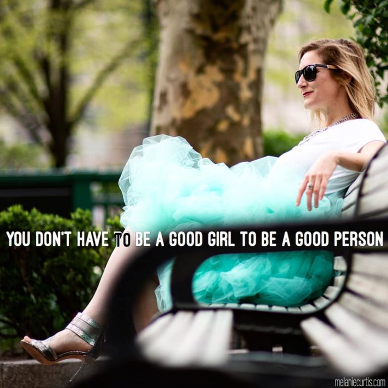 You don’t have to be a good girl to be a good person. | Melanie Curtis